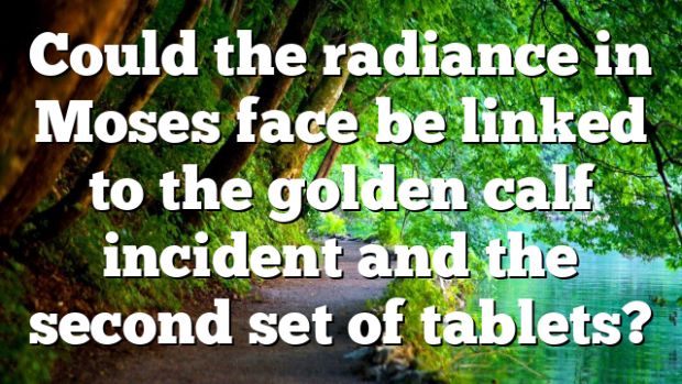 Could the radiance in Moses face be linked to the golden calf incident ...