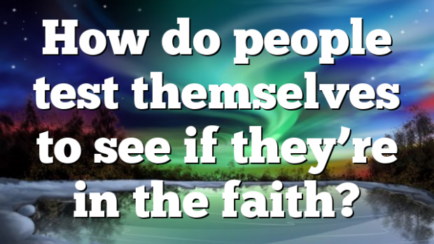 How do people test themselves to see if they’re in the faith ...