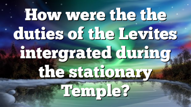 How were the the duties of the Levites intergrated during the ...