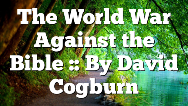 The World War Against the Bible :: By David Cogburn | Pentecostal Theology