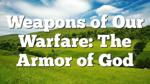 Weapons of Our Warfare: The Armor of God | Pentecostal Theology