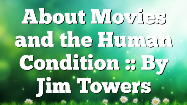 About Movies and the Human Condition :: By Jim Towers | Pentecostal ...