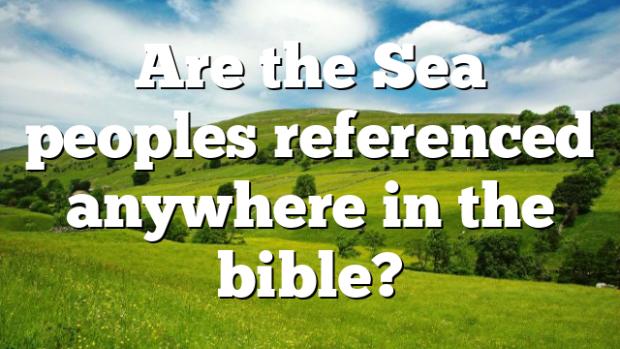 Are the Sea peoples referenced anywhere in the bible? | Pentecostal ...