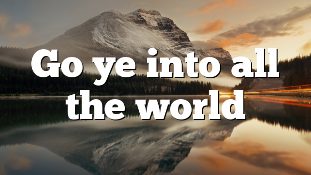 Go ye into all the world | Pentecostal Theology