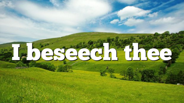 I beseech thee | Pentecostal Theology