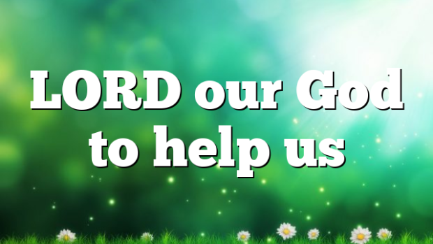 LORD our God to help us | Pentecostal Theology