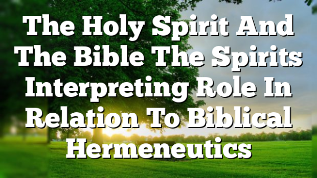 The Holy Spirit And The Bible The Spirits Interpreting Role In Relation ...