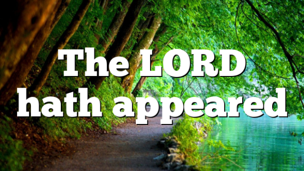 The LORD hath appeared | Pentecostal Theology