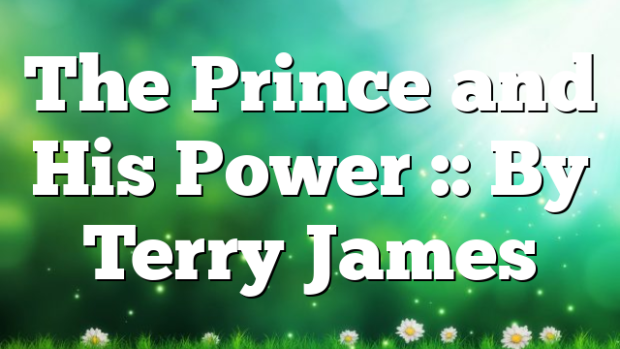The Prince and His Power :: By Terry James | Pentecostal Theology