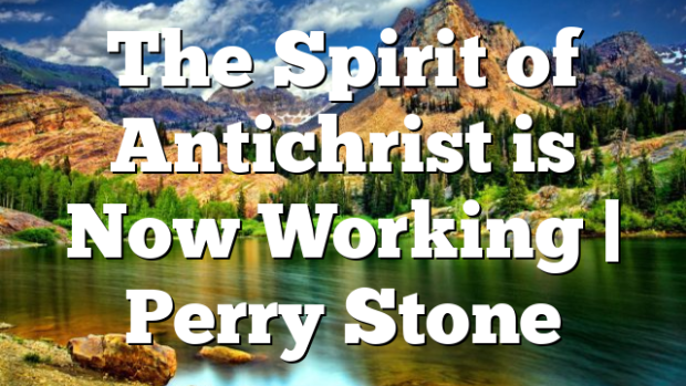 The Spirit of Antichrist is Now Working | Perry Stone | Pentecostal ...