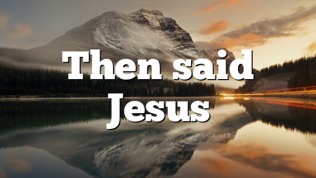 Then said Jesus | Pentecostal Theology