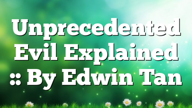 Unprecedented Evil Explained :: By Edwin Tan | Pentecostal Theology