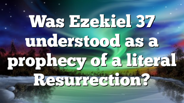Was Ezekiel 37 understood as a prophecy of a literal Resurrection ...
