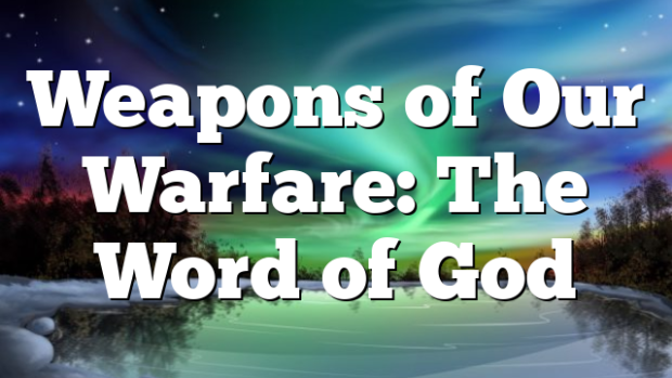 Weapons of Our Warfare: The Word of God | Pentecostal Theology