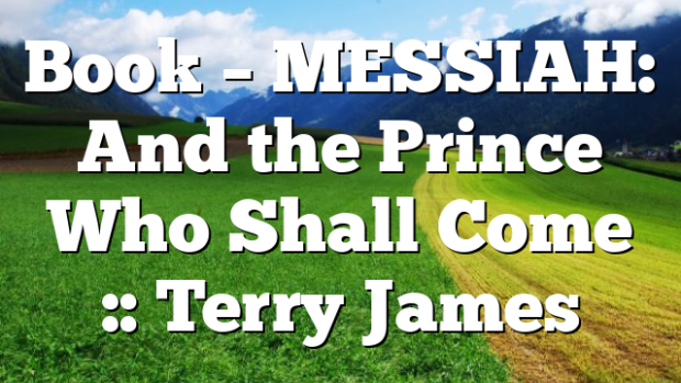 Book – MESSIAH: And the Prince Who Shall Come :: Terry James ...