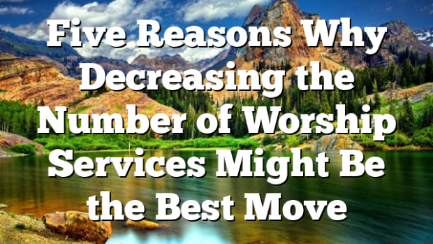 Five Reasons Why Decreasing the Number of Worship Services Might Be the ...