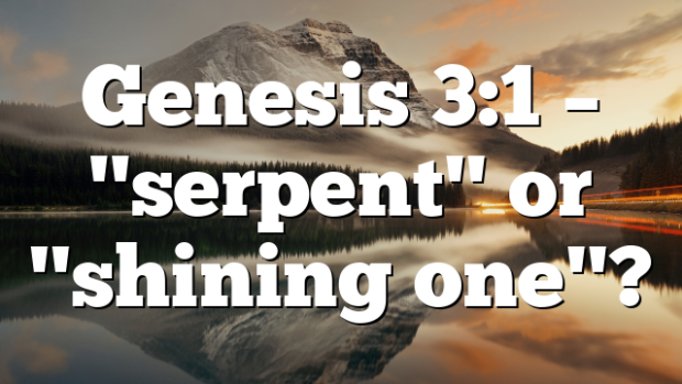 Genesis 3:1 – "serpent" or "shining one"? | Pentecostal Theology