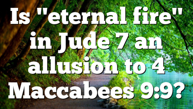 Is "eternal fire" in Jude 7 an allusion to 4 Maccabees 9:9 ...