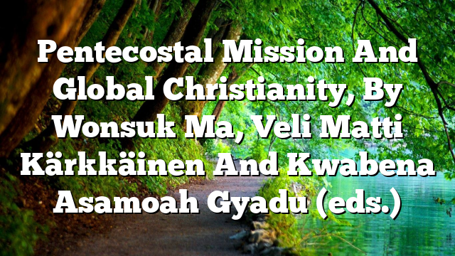 Pentecostal Mission And Global Christianity, By Wonsuk Ma, Veli Matti ...