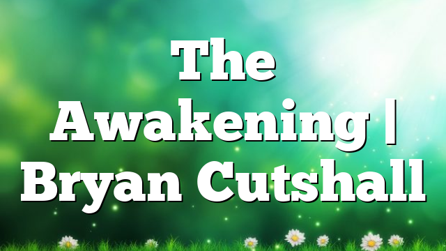 The Awakening | Bryan Cutshall | Pentecostal Theology