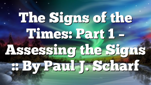 The Signs of the Times: Part 1 – Assessing the Signs :: By Paul J ...