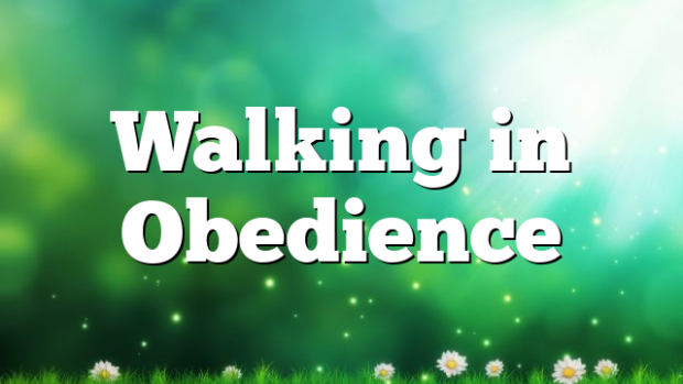 Walking in Obedience | Pentecostal Theology