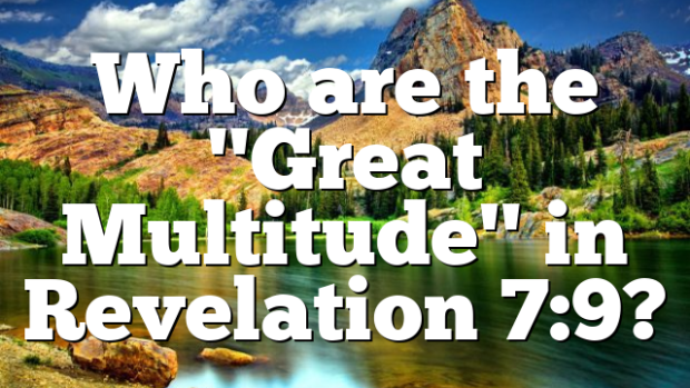 Who are the "Great Multitude" in Revelation 7:9? | Pentecostal Theology