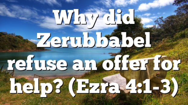Why did Zerubbabel refuse an offer for help? (Ezra 4:1-3) | Pentecostal Theology