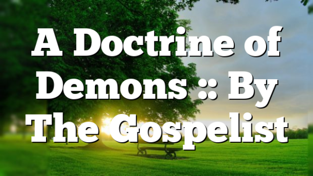 A Doctrine of Demons :: By The Gospelist | Pentecostal Theology