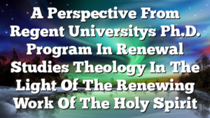 A Perspective From Regent Universitys Ph.D. Program In Renewal Studies ...