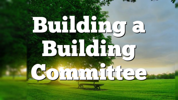 Building a Building Committee | Pentecostal Theology