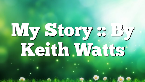 My Story :: By Keith Watts | Pentecostal Theology