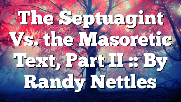 The Septuagint Vs. the Masoretic Text, Part II :: By Randy Nettles ...