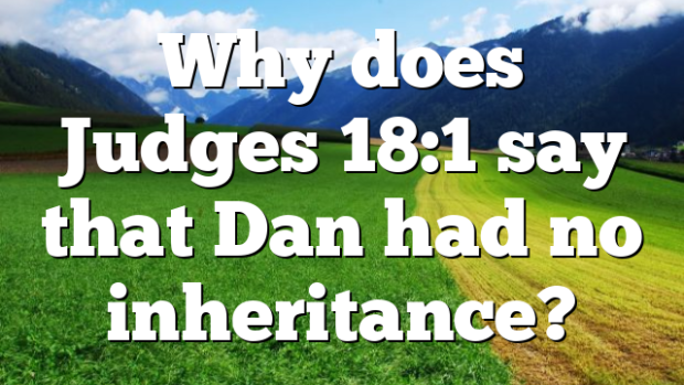 Why does Judges 18:1 say that Dan had no inheritance? | Pentecostal ...