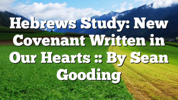 Hebrews Study: New Covenant Written in Our Hearts :: By Sean Gooding ...