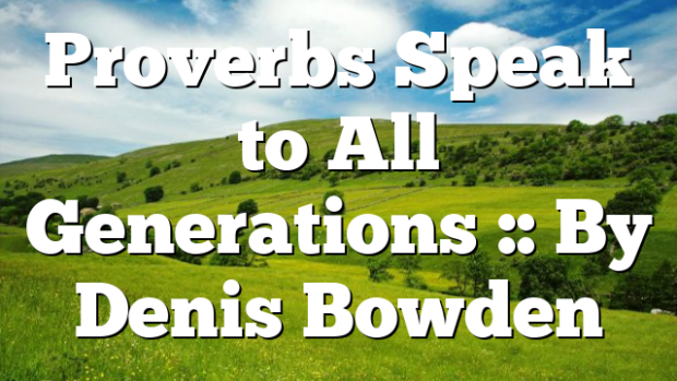 Proverbs Speak to All Generations :: By Denis Bowden | Pentecostal Theology