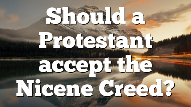 Should a Protestant accept the Nicene Creed? | Pentecostal Theology