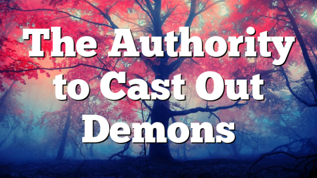 The Authority to Cast Out Demons | Pentecostal Theology