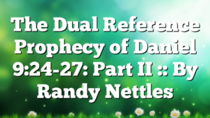 The Dual Reference Prophecy of Daniel 9:24-27: Part II :: By Randy ...