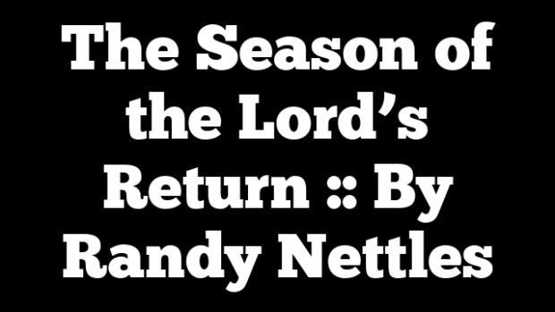 The Season of the Lord’s Return :: By Randy Nettles | Pentecostal Theology