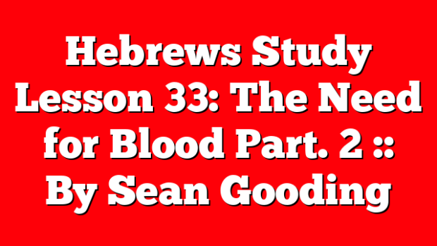 Hebrews Study Lesson 33: The Need for Blood Part. 2 :: By Sean Gooding ...