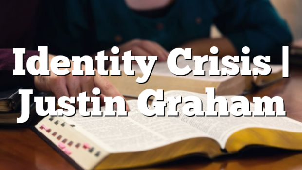 Identity Crisis | Justin Graham | Pentecostal Theology