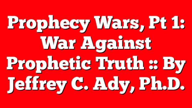 Prophecy Wars, Pt 1: War Against Prophetic Truth :: By Jeffrey C. Ady ...