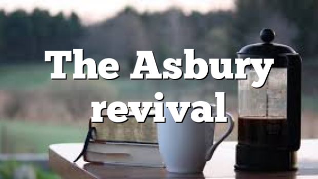 The Asbury revival | Pentecostal Theology