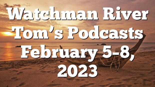 Watchman River Tom’s Podcasts February 5–8, 2023 | Pentecostal Theology
