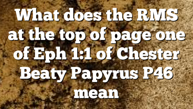 What does the RMS at the top of page one of Eph 1:1 of Chester Beaty Papyrus P46 mean ...