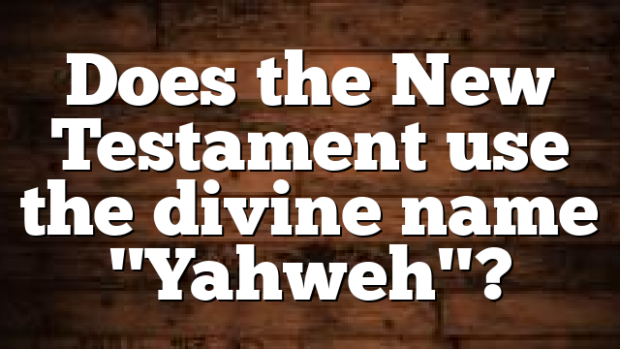 Does the New Testament use the divine name "Yahweh"? | Pentecostal Theology