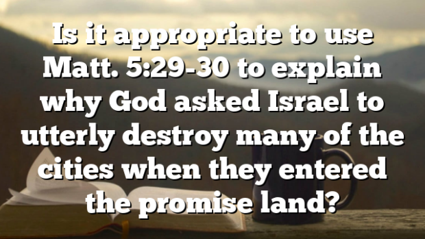 Is it appropriate to use Matt. 5:29-30 to explain why God asked Israel ...