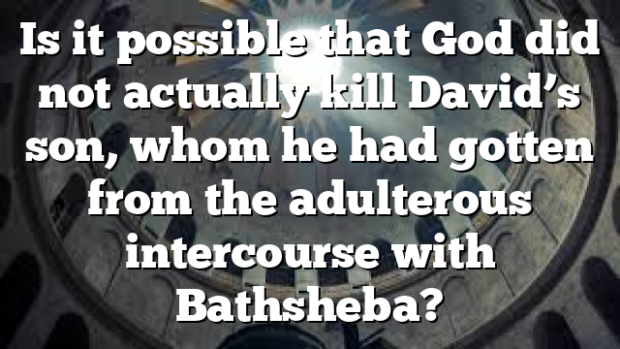 Is it possible that God did not actually kill David’s son, whom he had ...