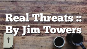 Real Threats :: By Jim Towers | Pentecostal Theology